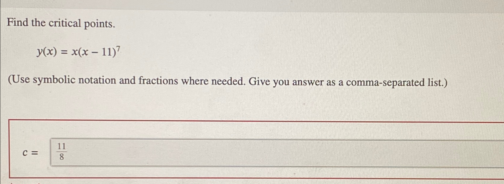 Solved Find the critical points.y(x)=x(x-11)7(Use symbolic | Chegg.com
