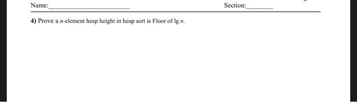Solved Name: Section: 4) Prove a n-element heap height in | Chegg.com