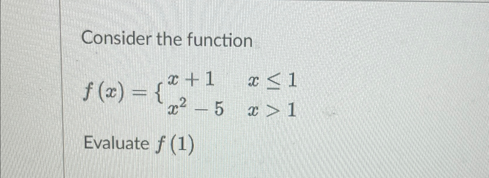 Solved Consider the functionf(x)={x+1,x≤1x2-5,x>1Evaluate | Chegg.com Solved Consider the functionf(x)={x+1,x≤1x2-5,x>1Evaluate | Chegg.com