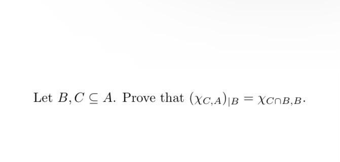 Solved Let B,C⊆A. Prove that (χC,A)∣B=χC∩B,B. | Chegg.com Solved Let B,C⊆A. Prove that (χC,A)∣B=χC∩B,B. | Chegg.com