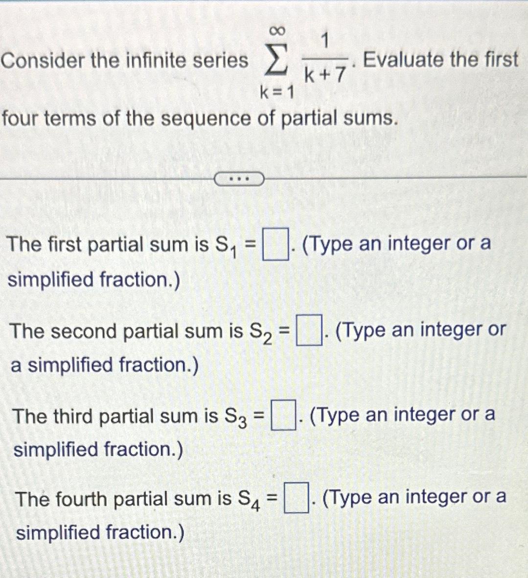 Solved Consider the infinite series ∑k=1∞1k+7. ﻿Evaluate the | Chegg.com