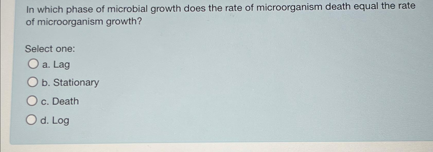 Solved In which phase of microbial growth does the rate of | Chegg.com