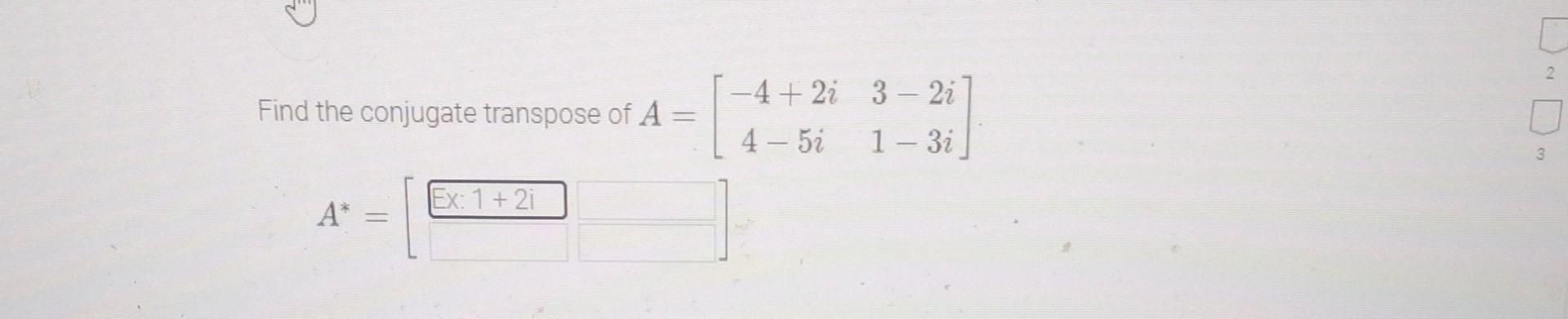 Solved d the conjugate transpose of A=[−4+2i4−5i3−2i1−3i] | Chegg.com