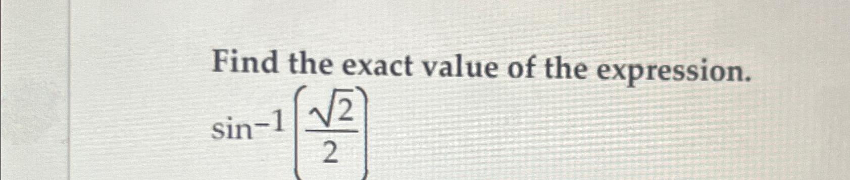 Solved Find the exact value of the expression.sin-1(222) | Chegg.com