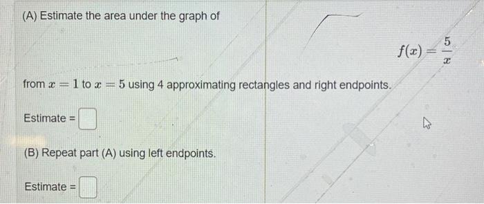Solved (A) Estimate the area under the graph of f(x)=x5 from | Chegg.com