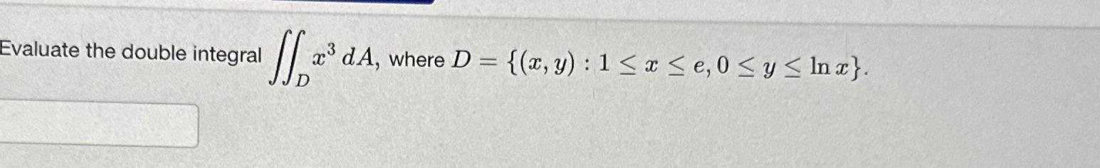 Solved Evaluate the double integral ∬Dx3dA, ﻿where | Chegg.com