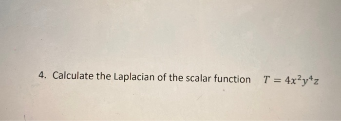 Solved 4. Calculate the Laplacian of the scalar function T = | Chegg.com