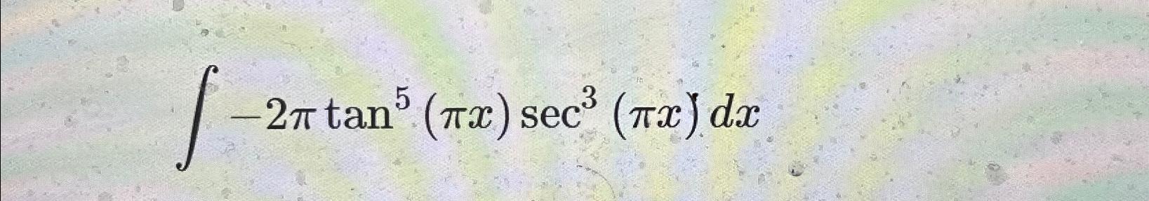Solved ∫﻿﻿ 2πtan5 πx Sec3 πx Dx