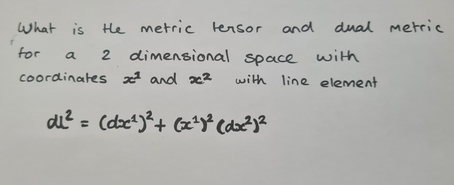 Solved What is the metric tersor and dual metric for a 2 | Chegg.com