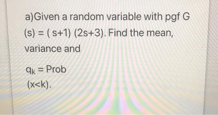 Solved a)Given a random variable with pgf G (s) = (S+1) | Chegg.com