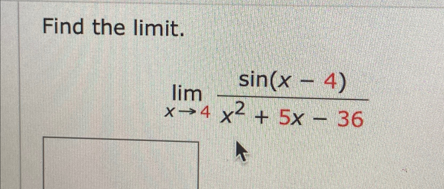 Solved Find the limit.limx→4sin(x-4)x2+5x-36 | Chegg.com