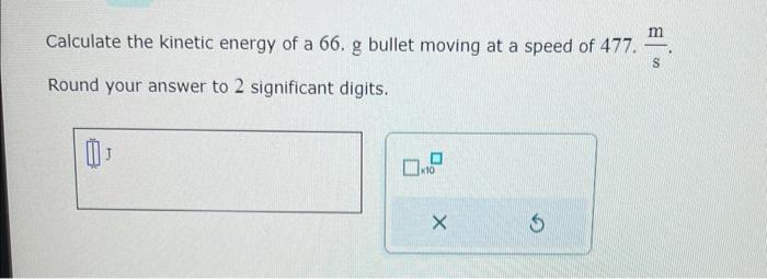 Solved Calculate the kinetic energy of a 66. g bullet moving | Chegg.com