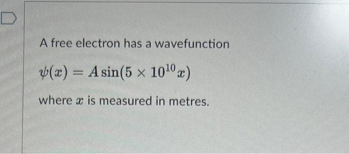 Solved A free electron has a wavefunction ψ(x)=Asin(5×1010x) | Chegg.com