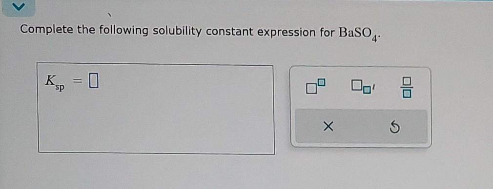 Solved Complete the following solubility constant expression | Chegg.com