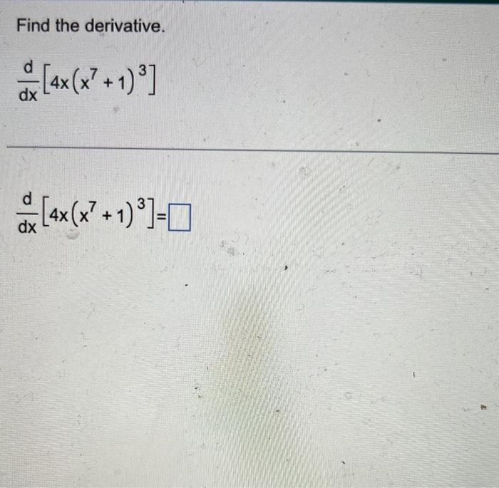 Solved Find the derivative. dxd[4x(x7+1)3] dxd[4x(x7+1)3]= | Chegg.com