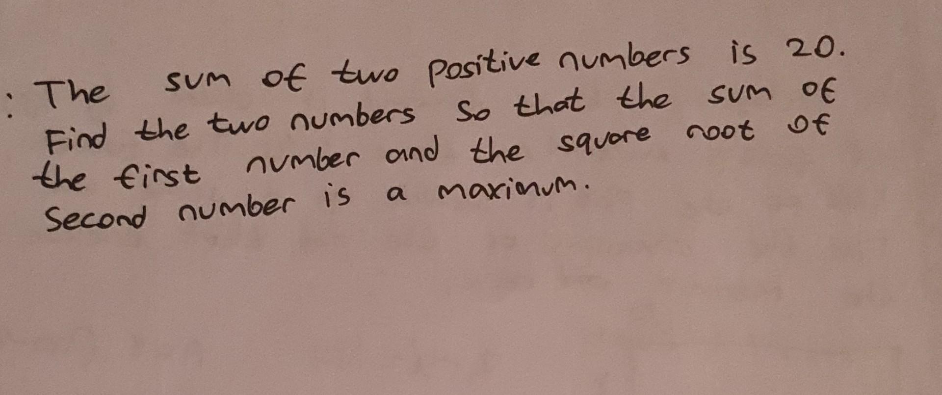 Solved :The sum of two positive numbers is 20. Find the two | Chegg.com