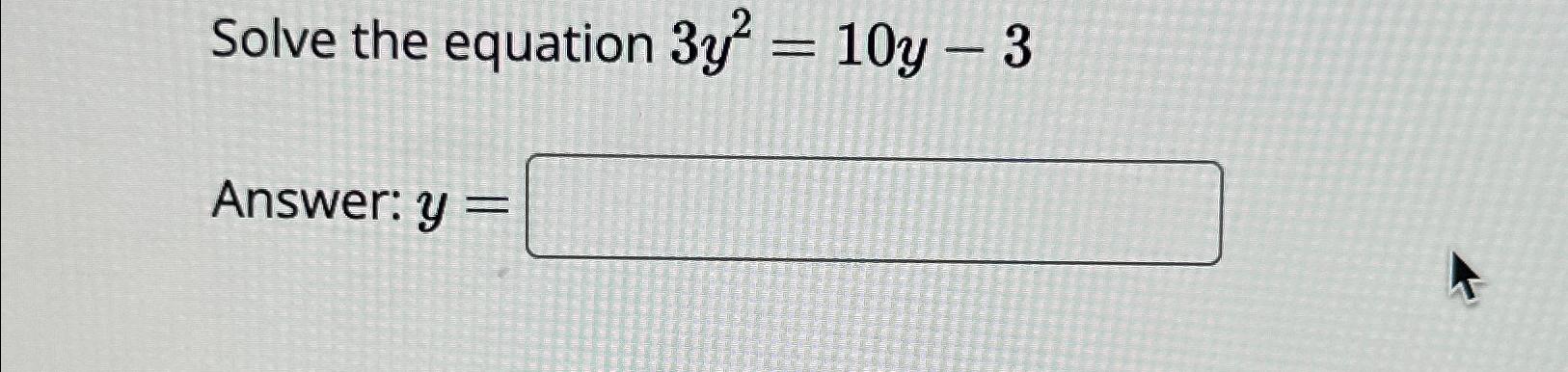 Solved Solve the equation 3y2=10y-3Answer: y= | Chegg.com