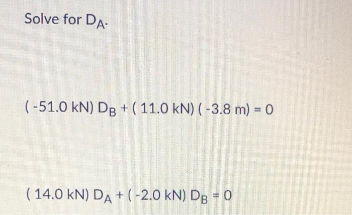 Solved Solve for DA (−51.0kN)DB+(11.0kN)(−3.8 m)=0 | Chegg.com