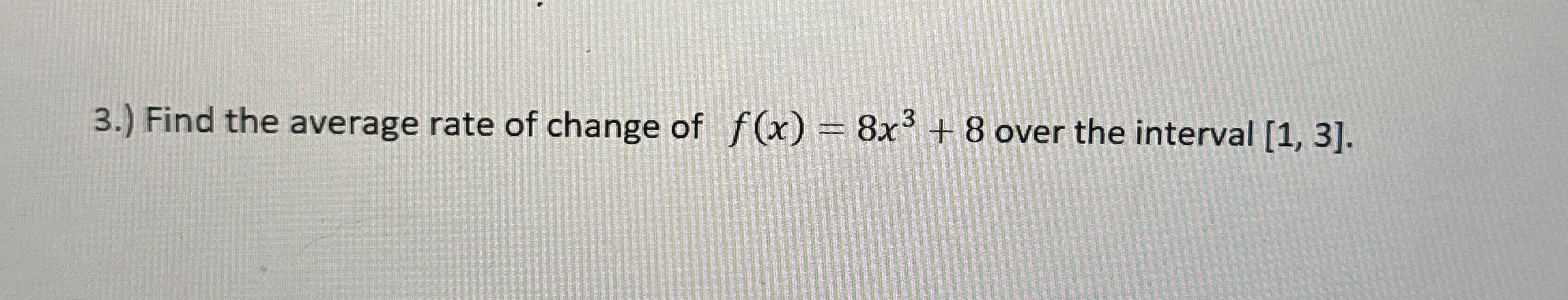 Solved 3.) ﻿Find the average rate of change of f(x)=8x3+8 | Chegg.com