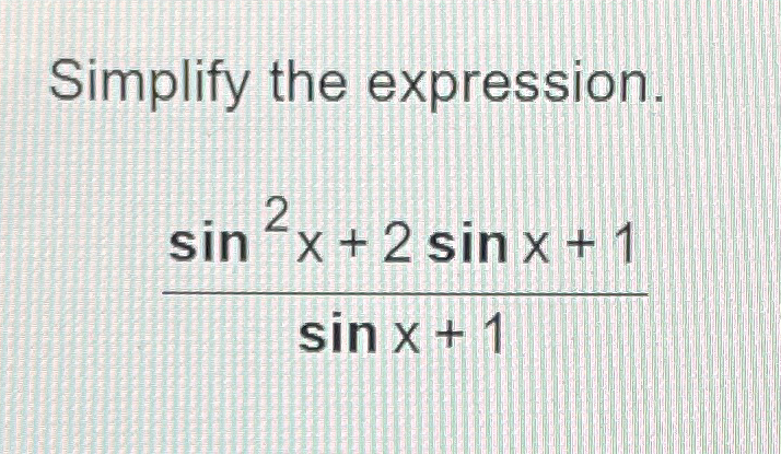 Solved Simplify the expression.sin2x+2sinx+1sinx+1 | Chegg.com