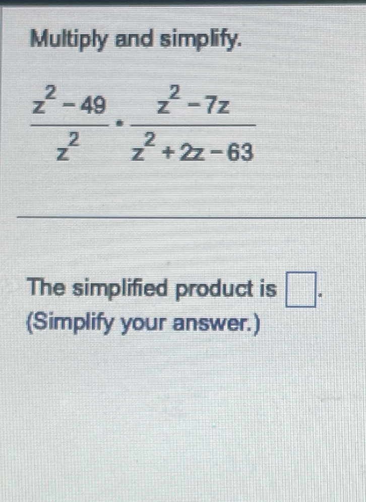 Solved Multiply and simplify.z2-49z2*z2-7zz2+2z-63The | Chegg.com