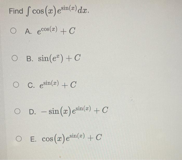 Solved ∫cos(x)esin(x)dx ecos(x)+C B. sin(ex)+C C. esin(x)+C | Chegg.com