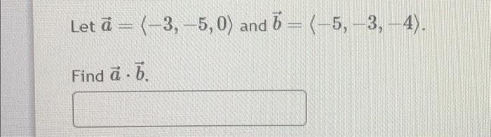 Solved Let à = (-3, -5,0) and 6 (-5, -3,-4). — Find a b | Chegg.com