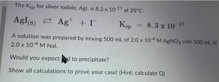 Solved The Ksp for silver iodide, Agl, is 8.3 x 10-17 at | Chegg.com