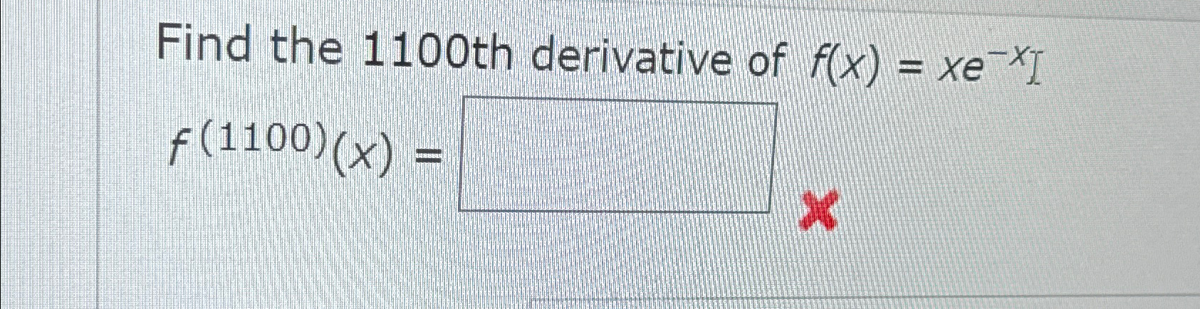 Solved Find the 1100th derivative of f(x)=xe-xIf(1100)(x)= | Chegg.com