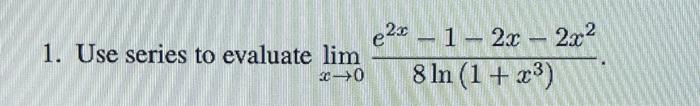 Solved 1. Use series to evaluate lim *→0 e2x - 1-2x 2x² 8 ln | Chegg.com