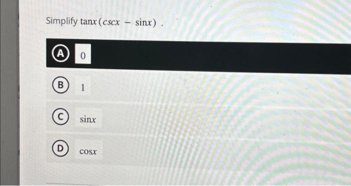 Solved Simplify tanx ( cscx – sinx) . A B C D 0 1 sinx COSX | Chegg.com