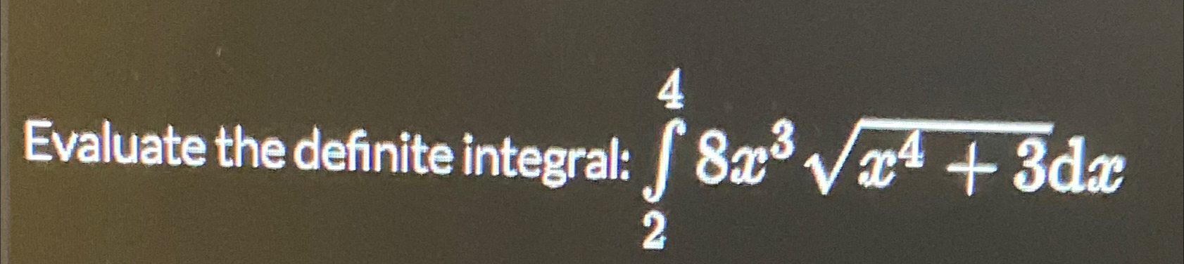 Solved Evaluate the definite integral: ∫248x3x4+32dx | Chegg.com