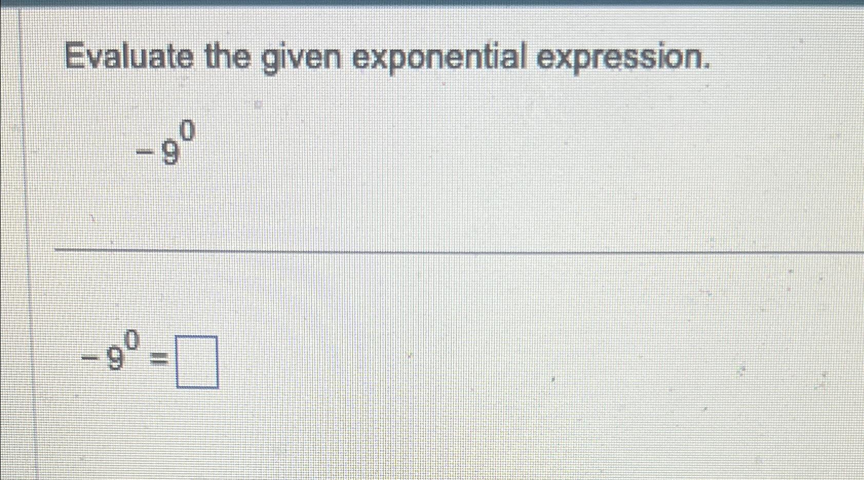 Solved Evaluate the given exponential expression.-90-90= | Chegg.com