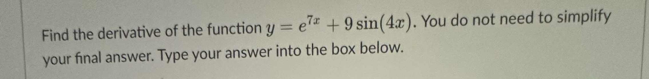 Solved Find the derivative of the function y=e7x+9sin(4x). | Chegg.com