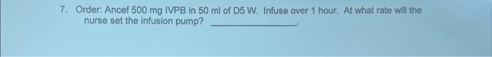 Solved 7. Order: Ancef 500mg IVPB in 50ml of D5 W. Infuse | Chegg.com