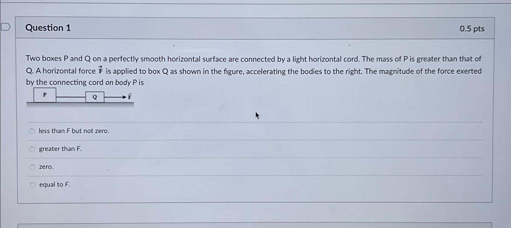 Solved Question 1\\n0.5pts\\nTwo boxes P and Q on a | Chegg.com