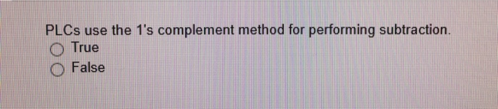Solved PLCs use the 1's complement method for performing | Chegg.com