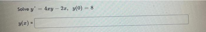 Solved Solve y' 4xy - 2x, y(0) = 8 y(x) = | Chegg.com