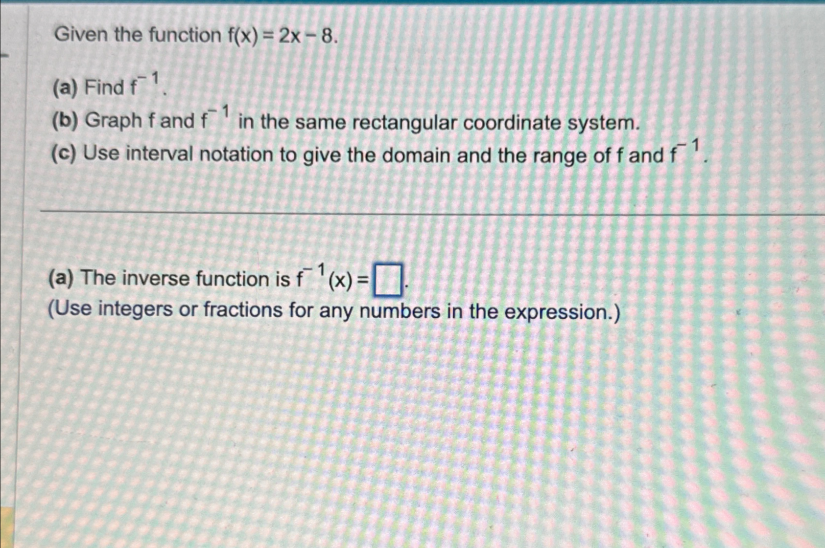 Solved Given the function f(x)=2x-8(a) ﻿Find f-1.(b) ﻿Graph | Chegg.com