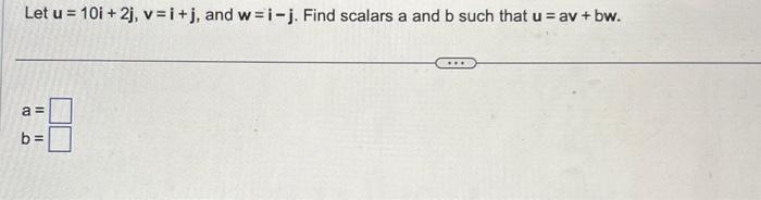 Solved Let u=10i+2j,v=i+j, and w=i−j. Find scalars a and b | Chegg.com