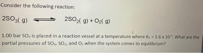 Solved Consider the following reaction: 2SO3( g)⇌2SO2( | Chegg.com