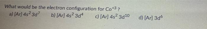 Solved What would be the electron configuration for Co+3 ? | Chegg.com