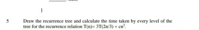 Solved 5 Draw the recurrence tree and calculate the time | Chegg.com