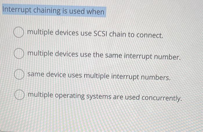 Solved Interrupt chaining is used when O multiple devices | Chegg.com