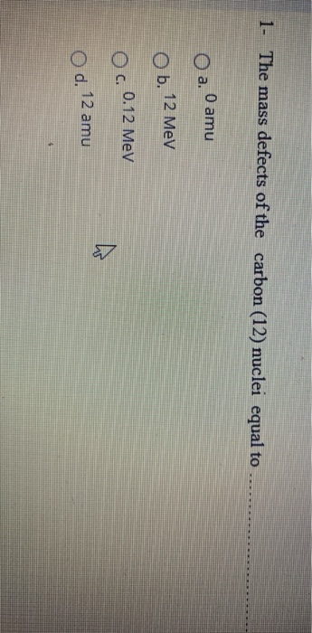 Solved 1- The mass defects of the carbon (12) nuclei equal | Chegg.com