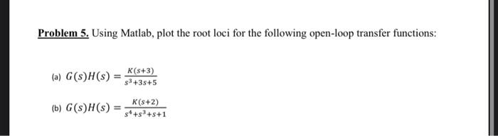 Solved Problem 5 Using Matlab Plot The Root Loci For The