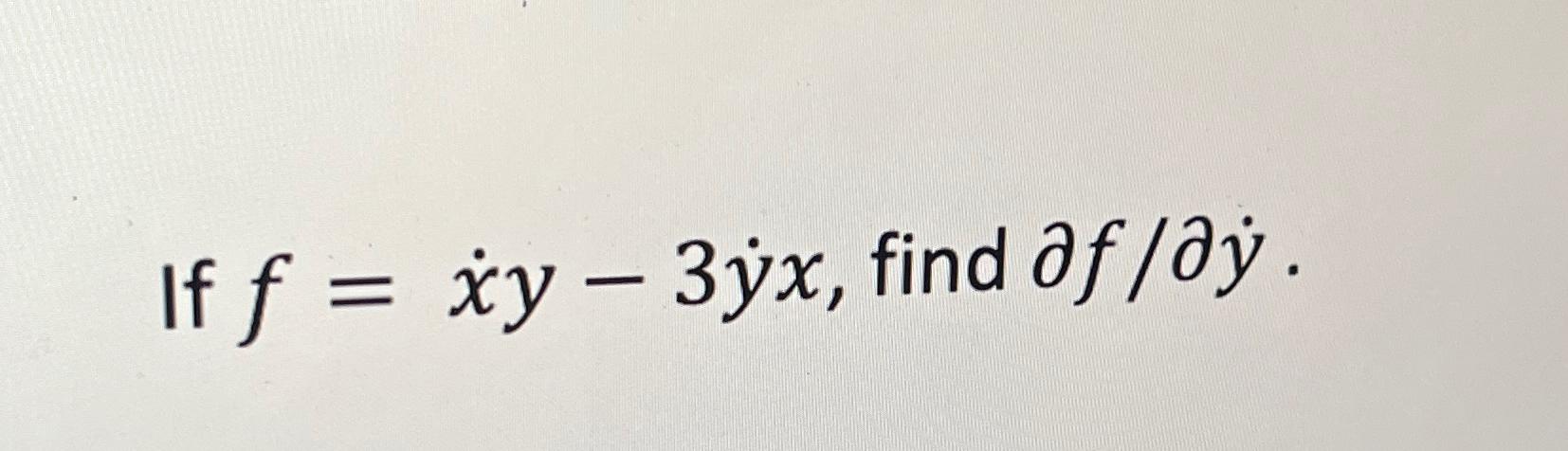 Solved If f=x˙y-3y˙x, ﻿find delfdely˙ | Chegg.com