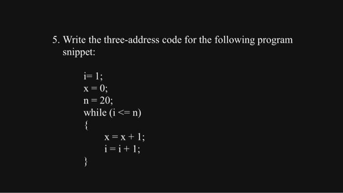 Solved 5. Write the three-address code for the following | Chegg.com Solved 5. Write the three-address code for the following | Chegg.com