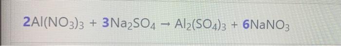 Solved 2Al(NO3)3 + 3Na2SO4 → Al2(SO4)3 + 6NaNO3 | Chegg.com