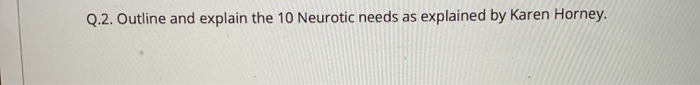 Solved Q.2. Outline and explain the 10 Neurotic needs as | Chegg.com